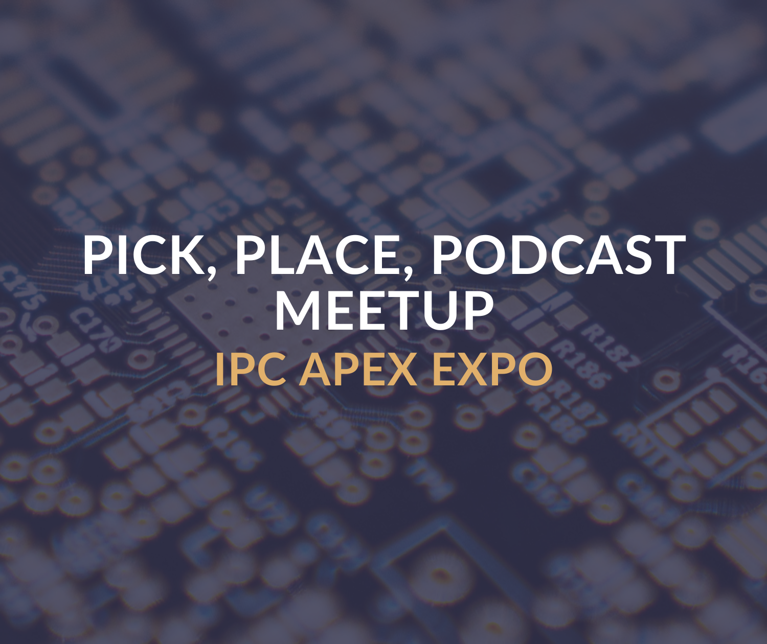 CircuitHub - Pick, Place, Podcast meetup at IPC Apex Expo
